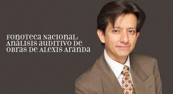 Fonoteca Nacional: Análisis auditivo de obras de Alexis Aranda - Música ...